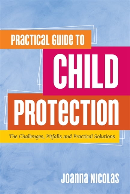 Practical Guide to Child Protection : The Challenges, Pitfalls and ...
