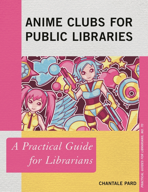 Practical Guides for Librarians Anime Clubs for Public Libraries: A ...