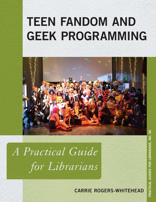 Practical Guides For Librarians Teen Fandom And Geek Programming A