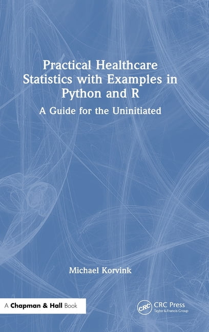 Practical Healthcare Statistics with Examples in Python and R: A Guide ...