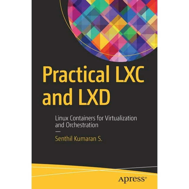 Practical LXC and LXD: Linux Containers for Virtualization and ...