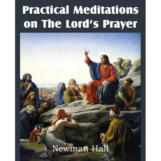 Practical Meditations on the the Lord's Prayer (Paperback) - Walmart.com