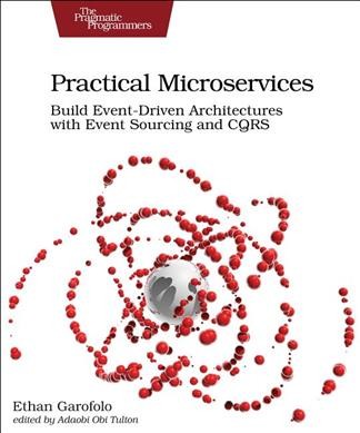 Practical Microservices: Build Event-Driven Architectures with Event Sourcing and Cqrs ...