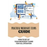 Practical Microsoft Teams Guide : How To Set Up Your Microsoft Teams ...