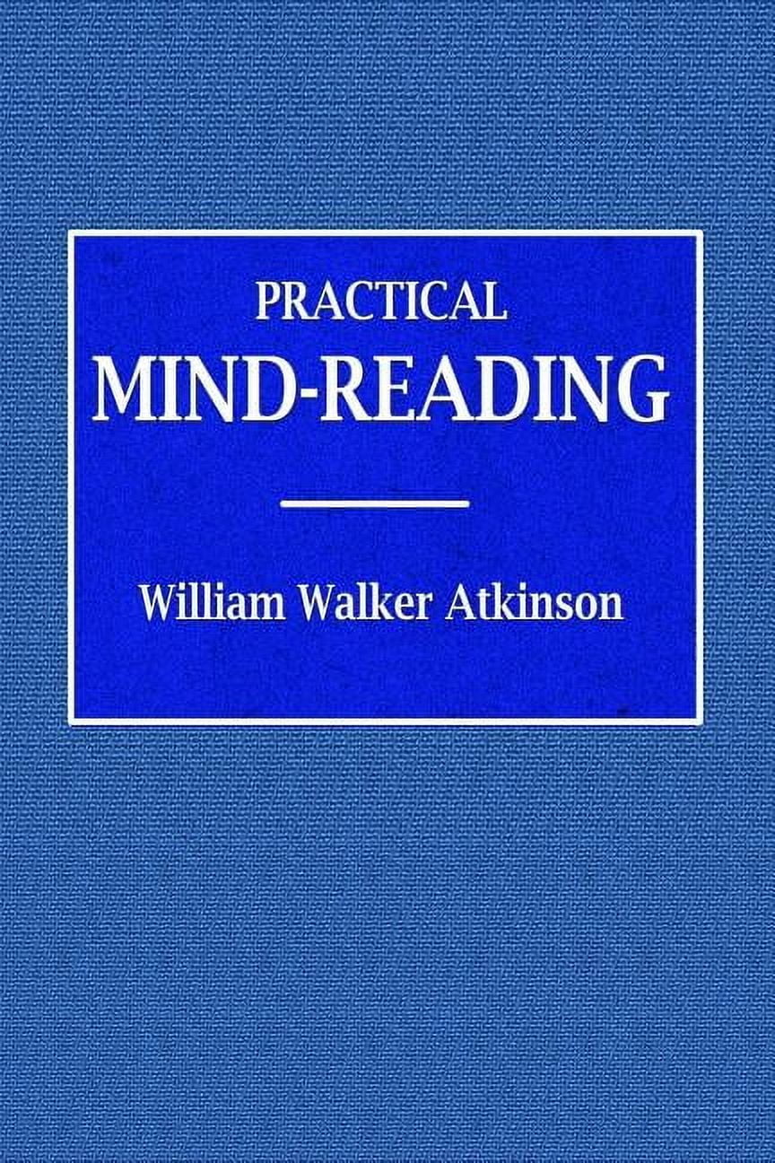 Practical Mind-Reading - A Course of Lessons on Tranference, Telepathy, Mental Currents, Mental ...
