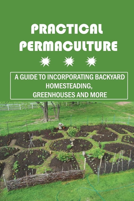 Practical Permaculture: A Guide To Incorporating Backyard Homesteading ...