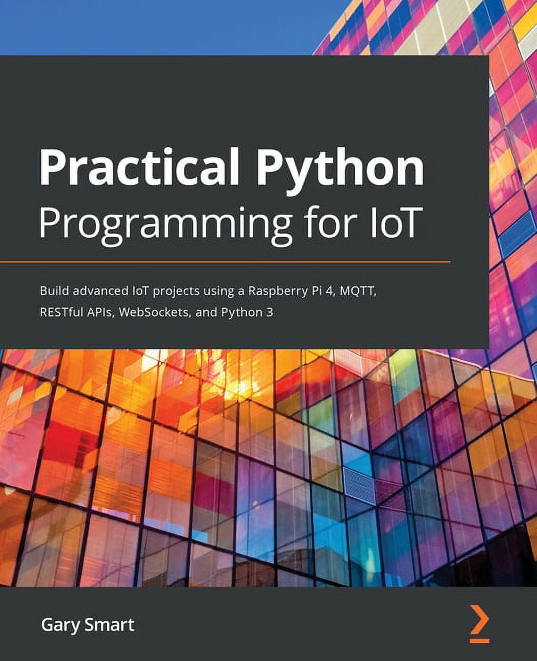 Practical Python Programming For Iot Build Advanced Iot Projects Using A Raspberry Pi 4 Mqtt
