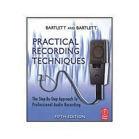 Practical Recording Techniques : The Step- By- Step Approach to ...