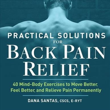Practical Solutions for Back Pain Relief : 40 Mind-Body Exercises to ...