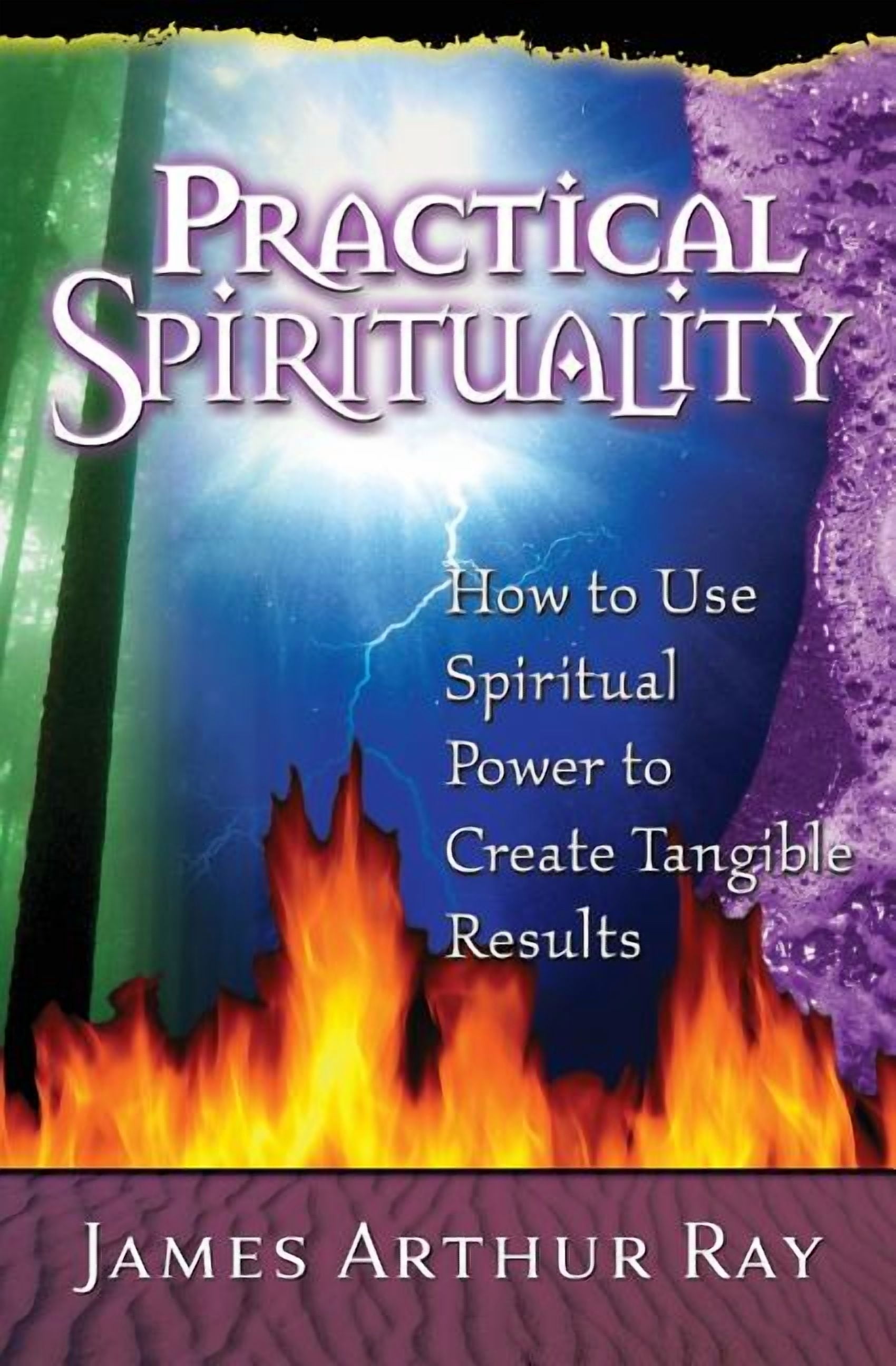 Practical Spirituality: How to Use Spiritual Power to Create Tangible ...