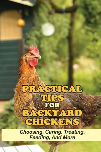Practical Tips For Backyard Chickens: Choosing, Caring, Treating ...