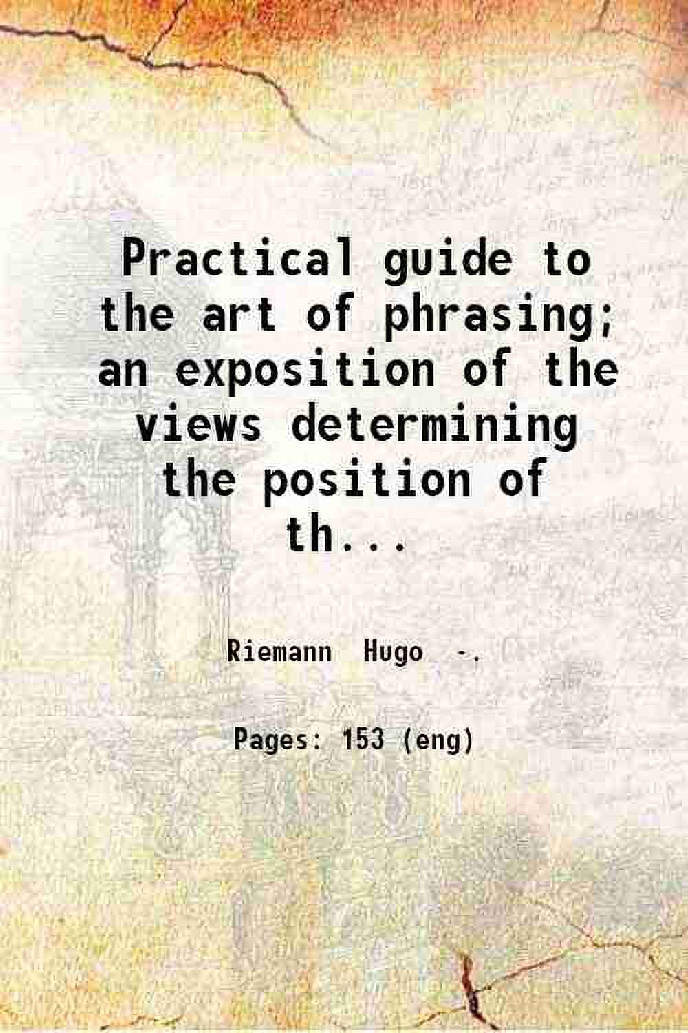 Practical guide to the art of phrasing; an exposition of the views determining the position of ...
