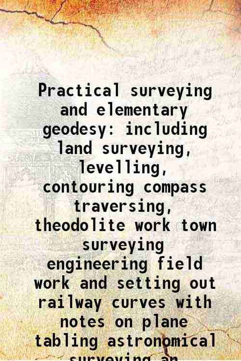 Practical surveying and elementary geodesy including land surveying ...