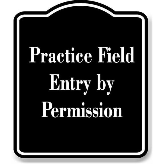 Practice Field Entry by Permission BLACK Aluminum Composite Sign 15''x18'' - Walmart.com