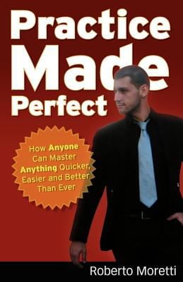 Pre-Owned Practice Made Perfect: How Anyone Can Master Anything Quicker, Easier and Better Than ...