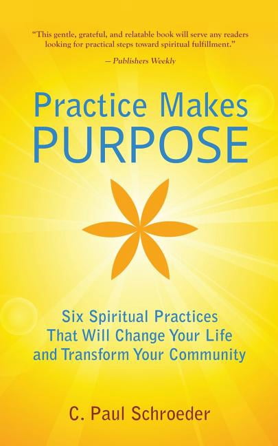 Practice Makes PURPOSE: Six Spiritual Practices That Will Change Your ...