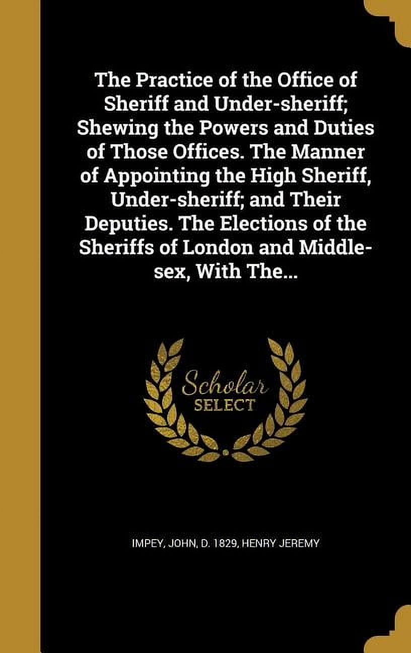 The Practice of the Office of Sheriff and Under-sheriff; Shewing the ...