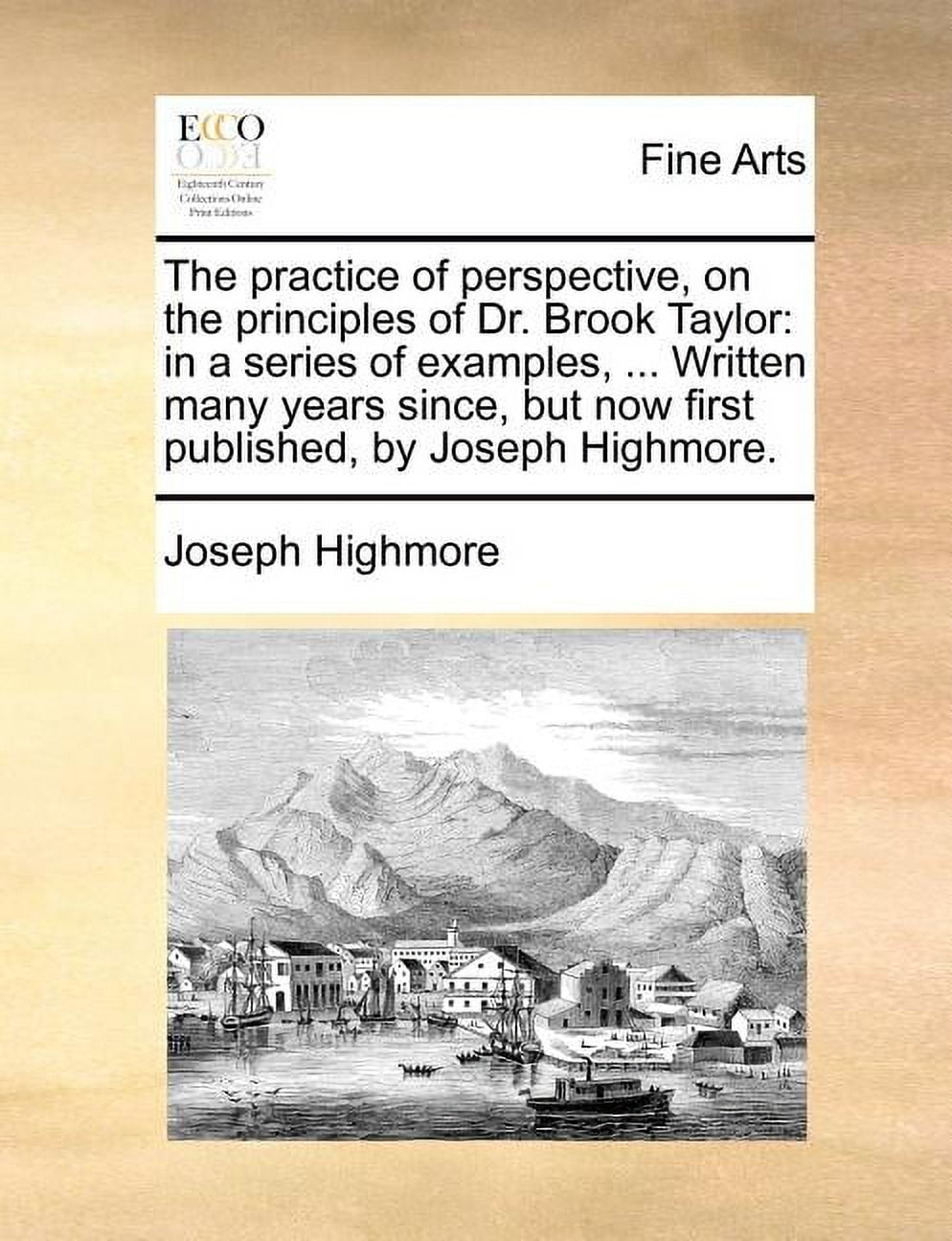 The Practice of Perspective, on the Principles of Dr. Brook Taylor : In ...