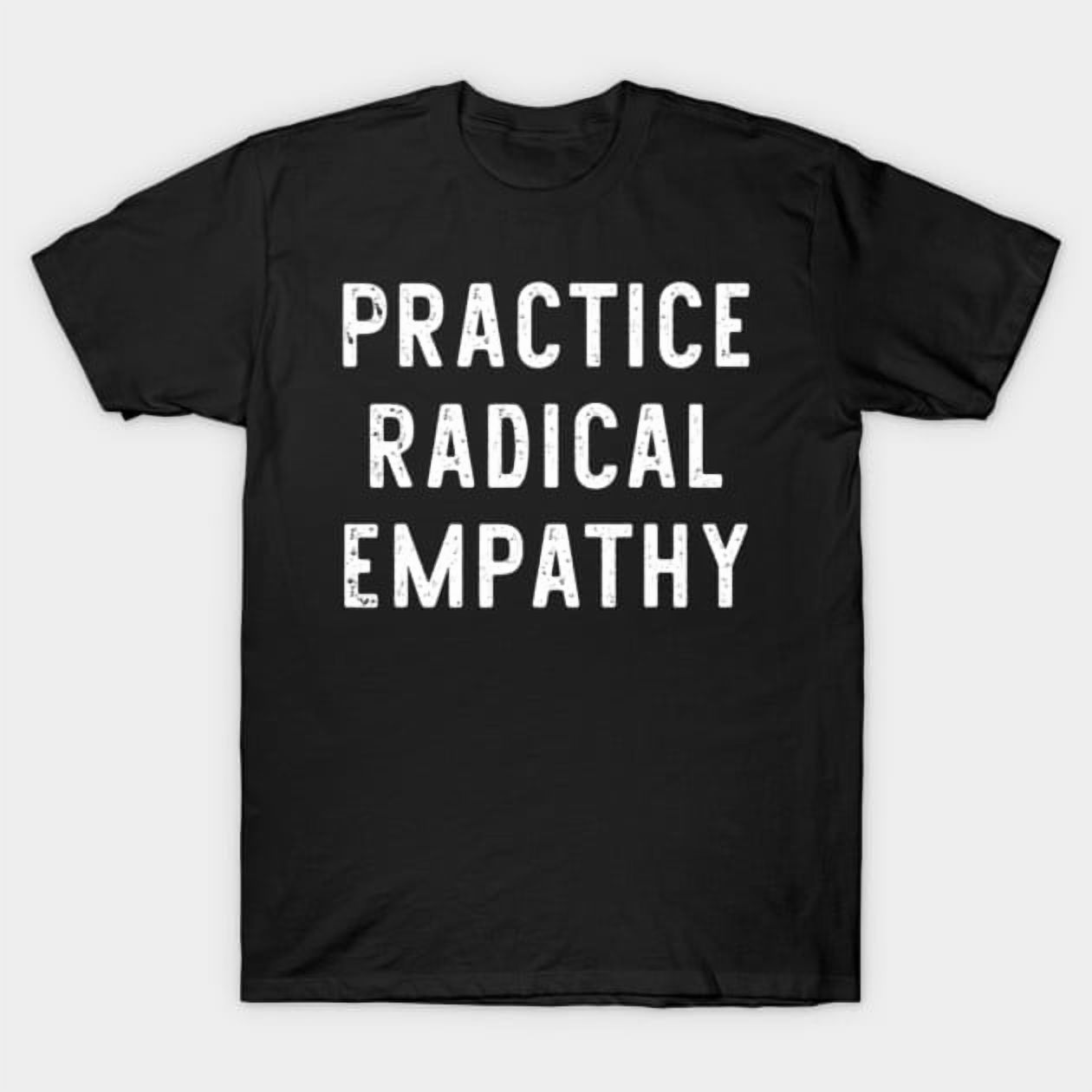 Practice Radical Empathy Inspirational Quote Graphic - Best Gift, H3675 ...
