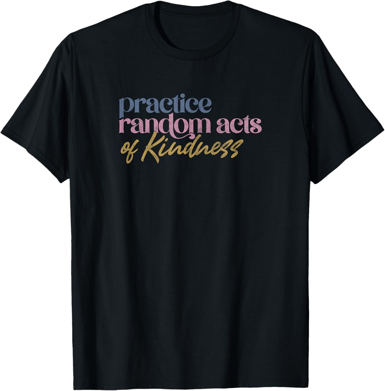 Practice Random Acts Of Kindness T-Shirt men and women can wear, black ...