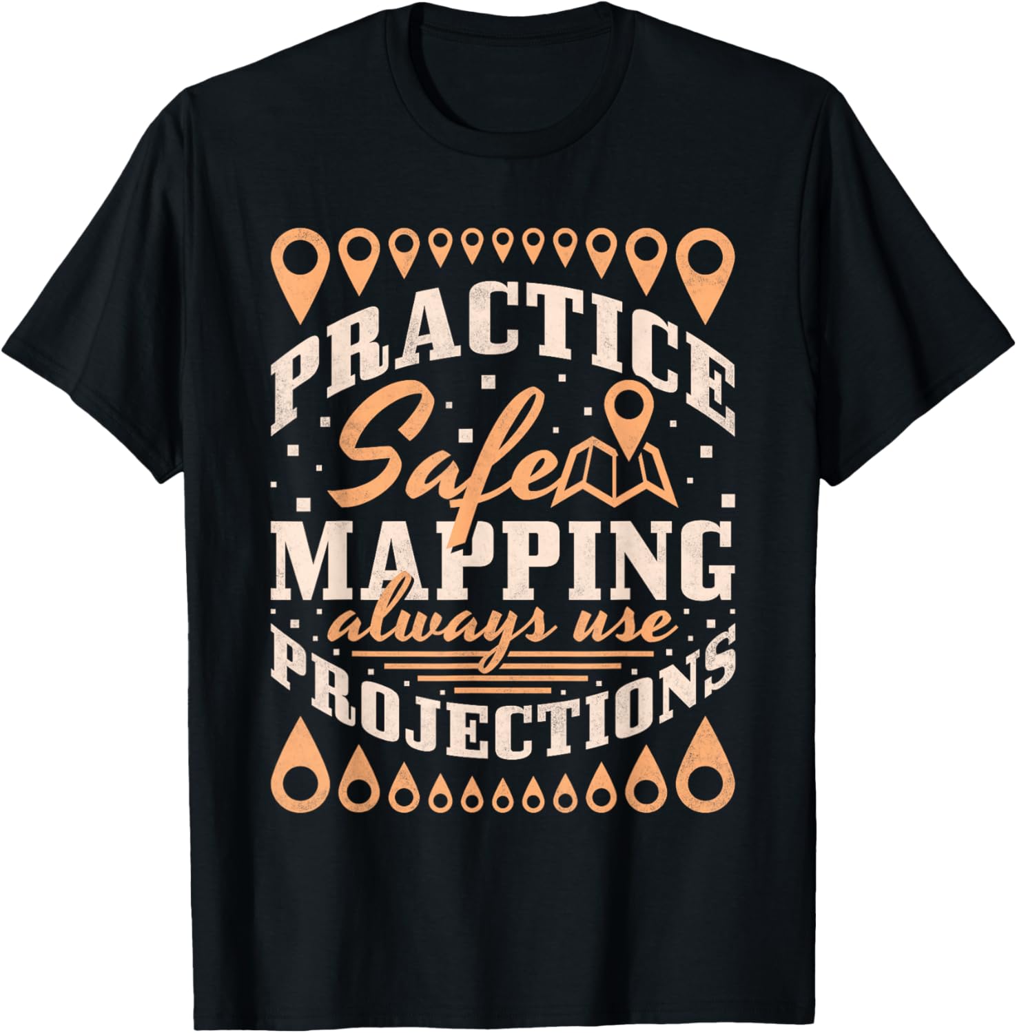 Practice Safe Mapping Always Use Projections, Geography T-Shirt ...