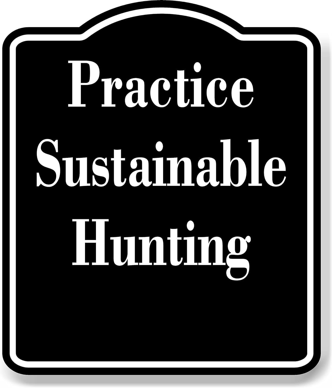Practice Sustainable Hunting Safty Hunt BLACK Aluminum Composite Sign ...