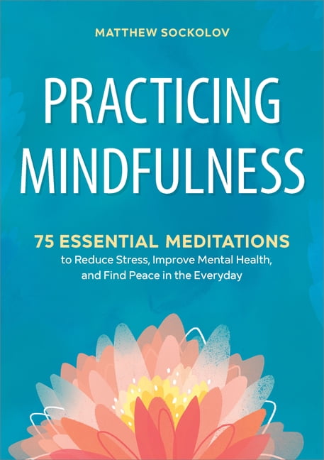 Practicing Mindfulness : 75 Essential Meditations to Reduce Stress ...