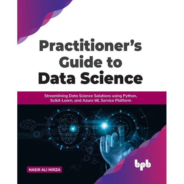Practitioner's Guide to Data Science: Streamlining Data Science ...