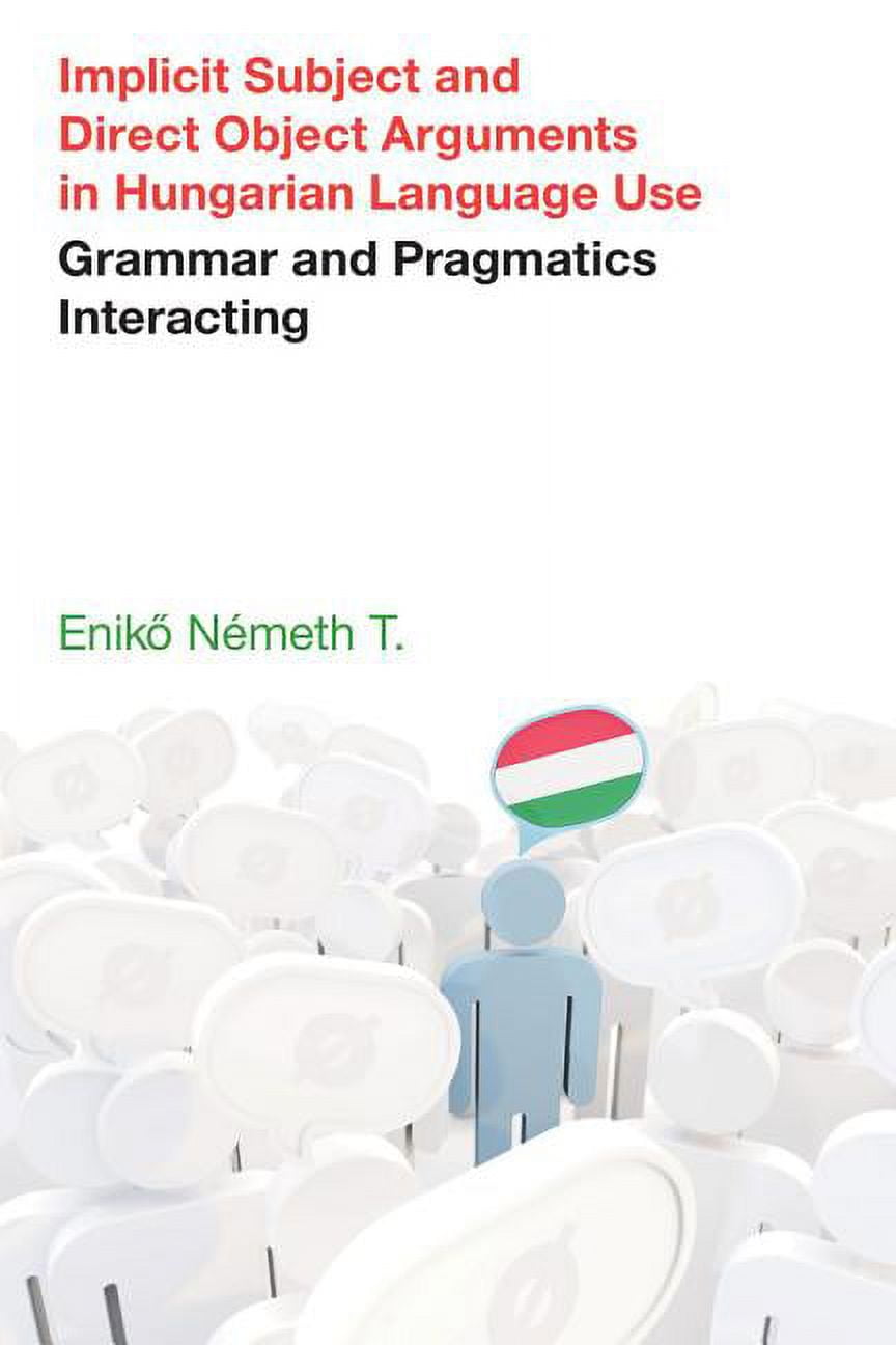 Pragmatic Interfaces: Implicit Subject and Direct Object Arguments in Hungarian Language Use ...