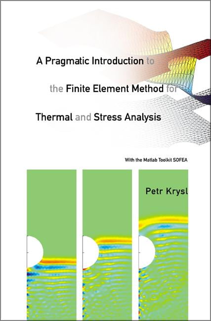 Pragmatic Introduction to the Finite Element Method for Thermal and Stress Analysis, A: With the ...