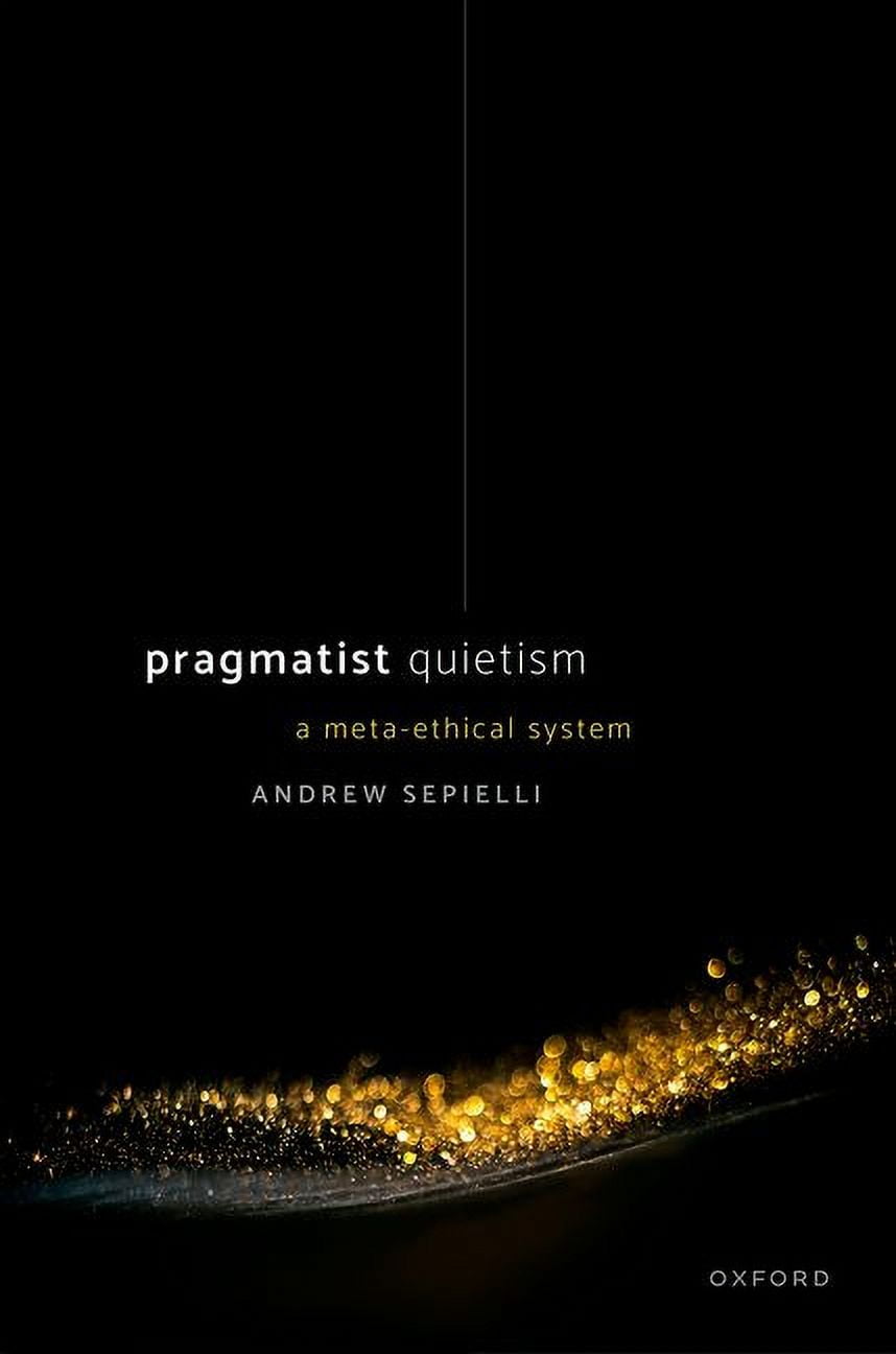Pragmatist Quietism: A Meta-Ethical System, (Hardcover) - Walmart ...