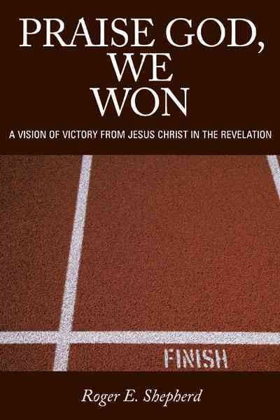 Praise God, We Won : A Vision of Victory from Jesus Christ in the ...