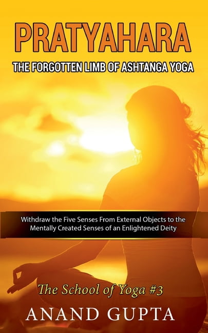 Pratyahara - The Forgotten Limb of Ashtanga Yoga: Withdraw the Five ...
