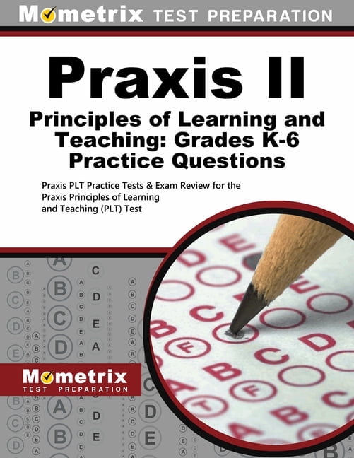 Praxis II Principles of Learning and Teaching: Grades K-6 Practice ...