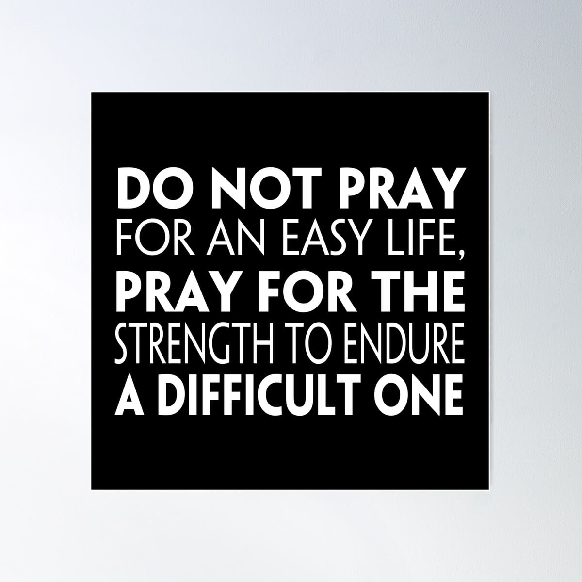 Do Not Pray For An Easy Life, Pray For The Strength To Endure A ...