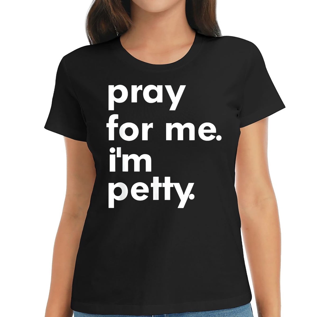 Pray For Me I'm Petty Funny Girls Saying Cute Women's Graphic Tee - Short Sleeve Shirt with Eye ...