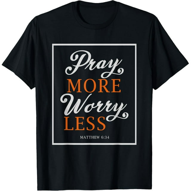 Pray More Worry Less Bible Verse Matthew 6:34 T-Shirt - Walmart.com