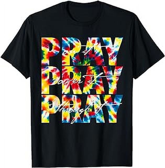 Pray On It Pray Over It Pray Through It Colorful Tie-Dye T-Shirt ...