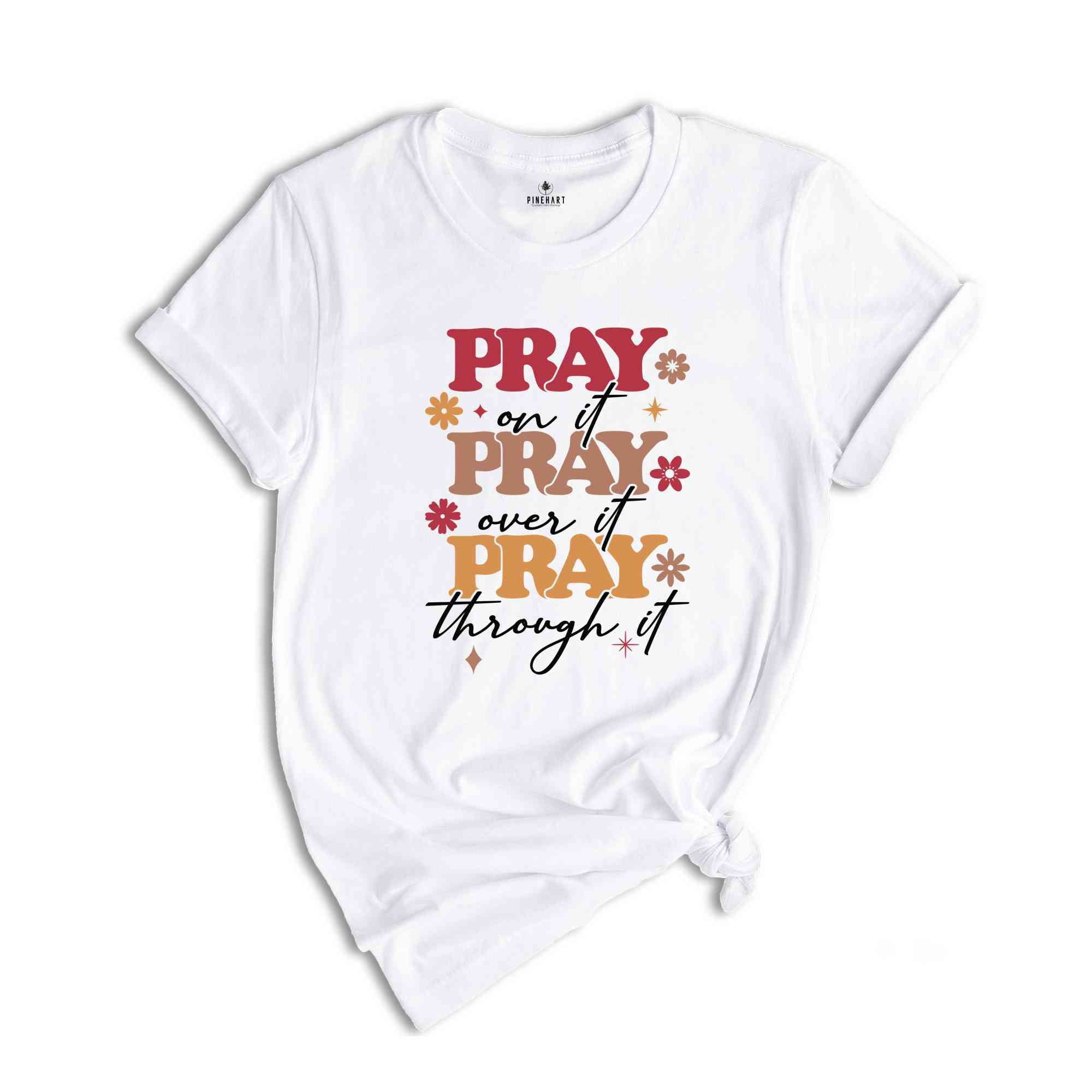 Pray On It Pray Over It Pray Through It Shirt, Prayer Shirt, Bible ...