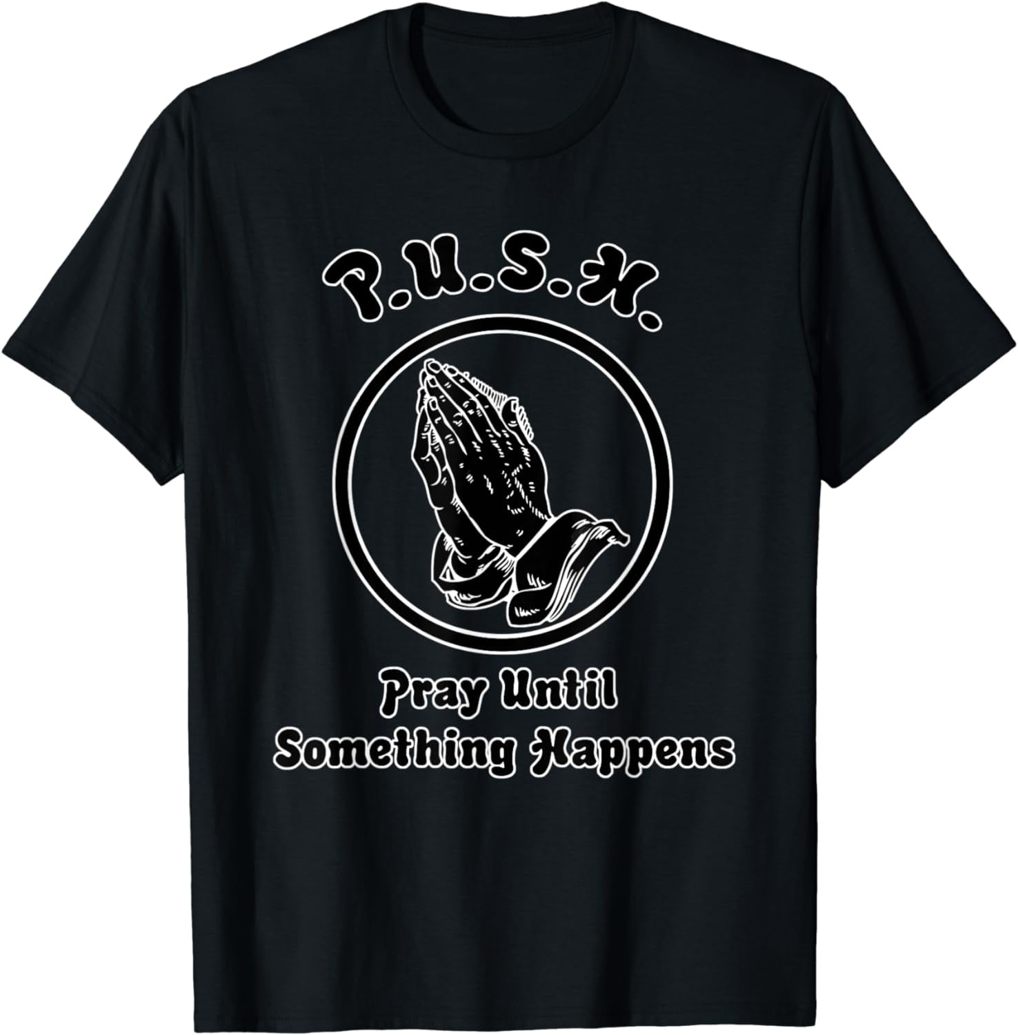 Pray Until Something Happens Praying Hands T Shirt