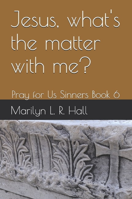 Pray for Us Sinners Jesus, what's the matter with me?: Pray for Us ...