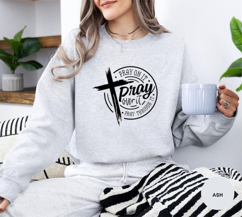 Pray on it Pray over it Pray through it 13 COLOR OPTIONS - NEW ...