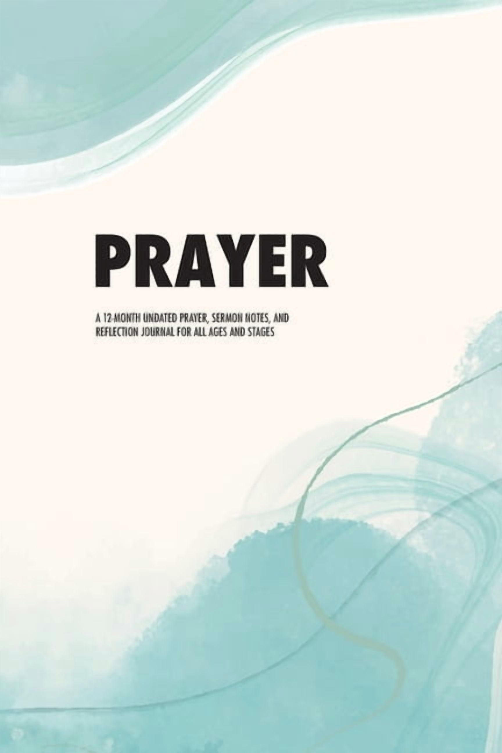 Prayer: A 12-Month Undated Prayer, Sermon Notes, and Reflection Journal ...