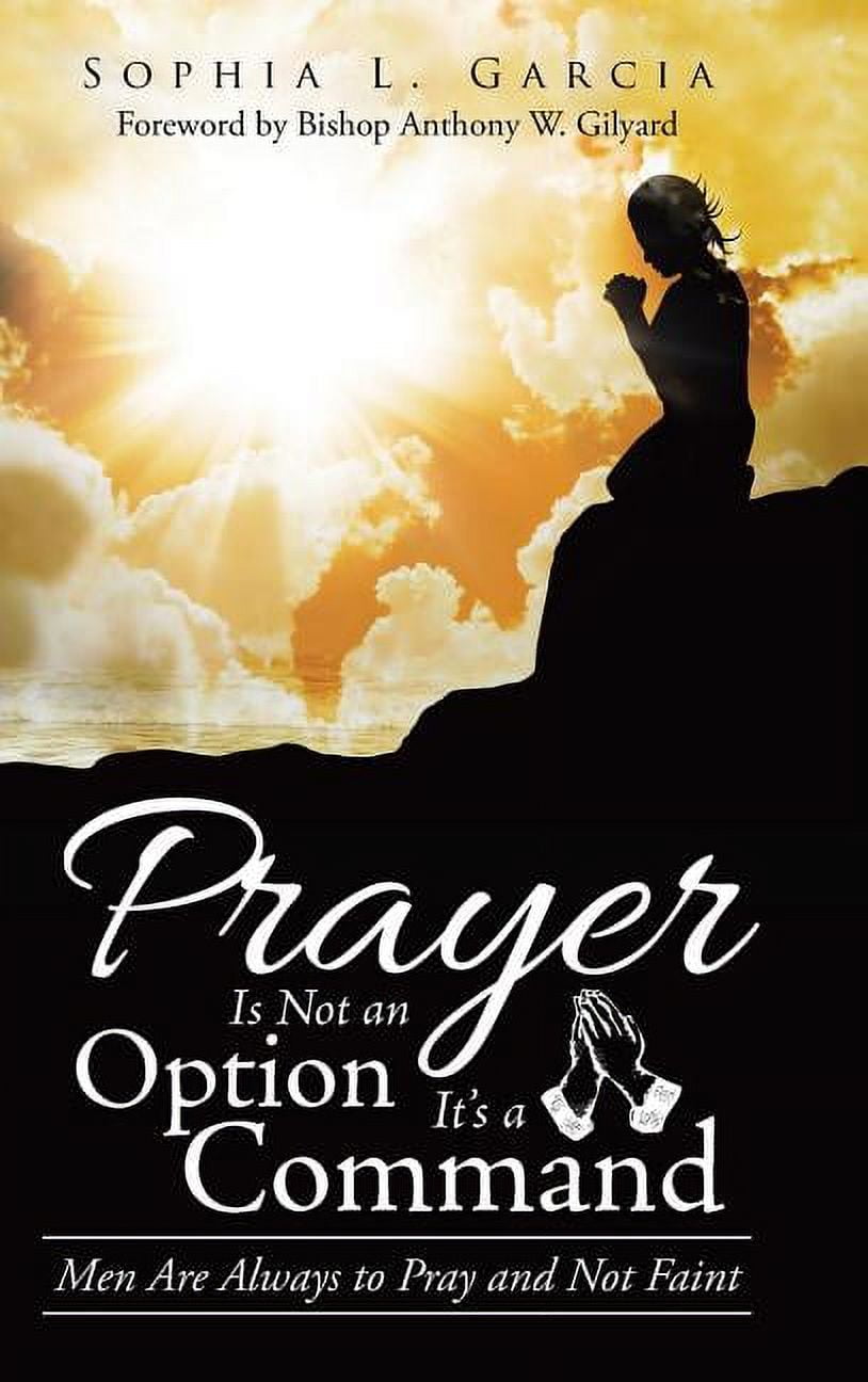 Prayer Is Not an Option It'S a Command: Men Are Always to Pray and Not ...