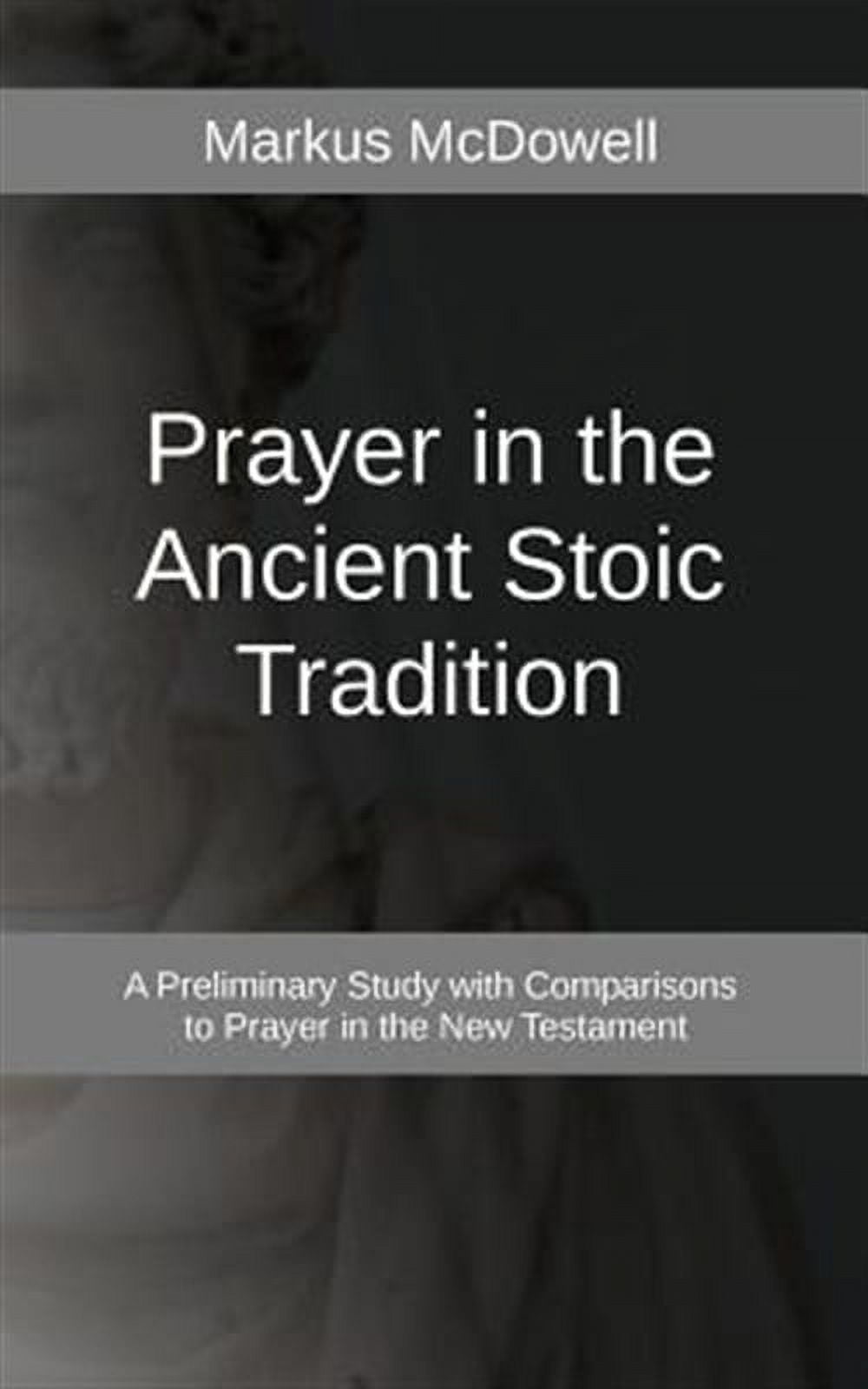 Prayer in the Ancient Stoic Tradition: With a Comparison to Prayers of ...