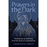 Prayers in the Dark: Meditations on Suffering from the Book of ...