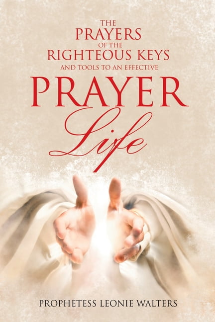 Prayers of the Righteous Keys and Tools to an Effective Prayer Life ...