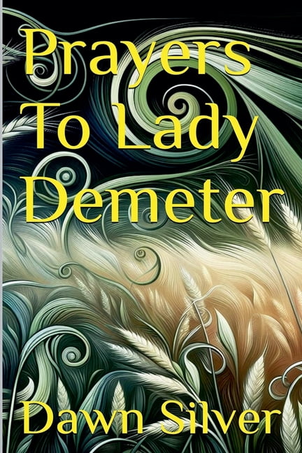 Prayers to the Greek Pantheon Prayers To Lady Demeter, Book 14 ...