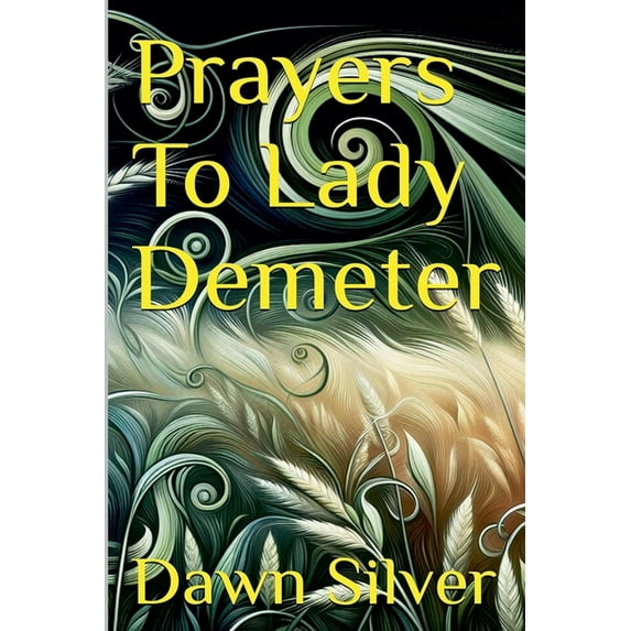 Prayers to the Greek Pantheon Prayers To Lady Demeter, Book 14 ...