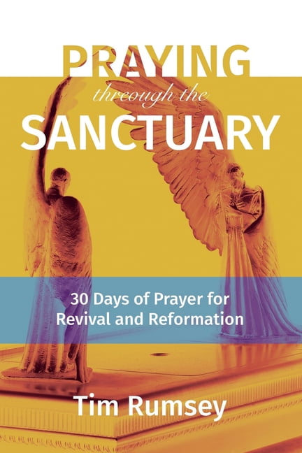 Praying Through the Sanctuary: 30 Days of Prayer for Revival and ...